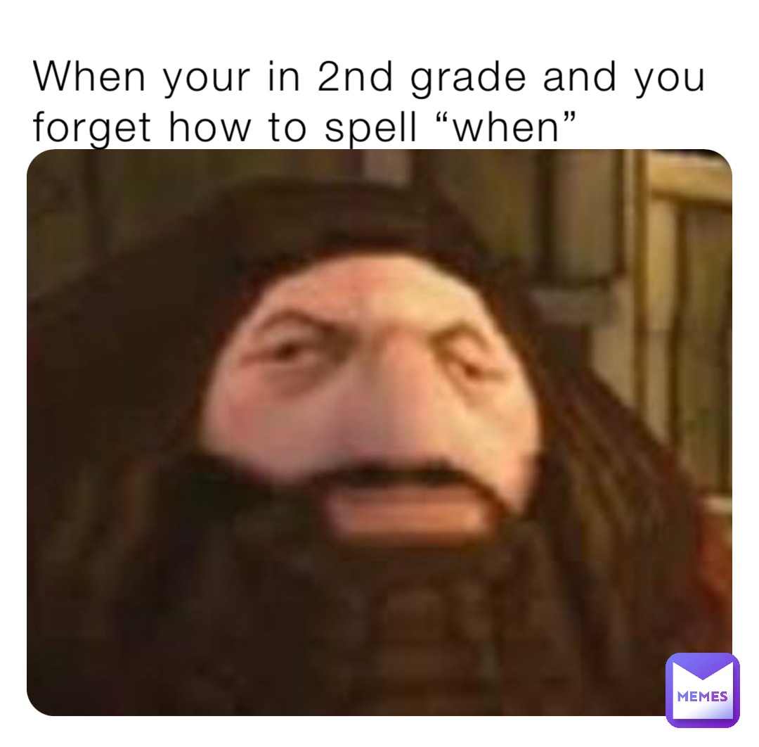 When Your In 2nd Grade And You Forget How To Spell when Harry potter jokes Memes