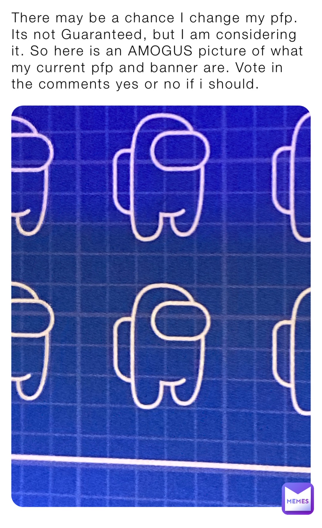 There may be a chance I change my pfp. Its not Guaranteed, but I am ...