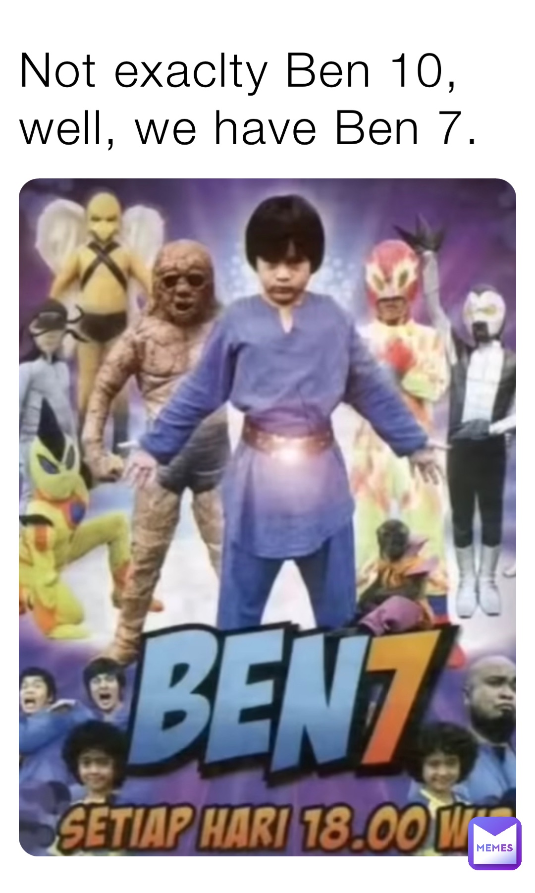 Not exaclty Ben 10, well, we have Ben 7. | @FlyinFox | Memes