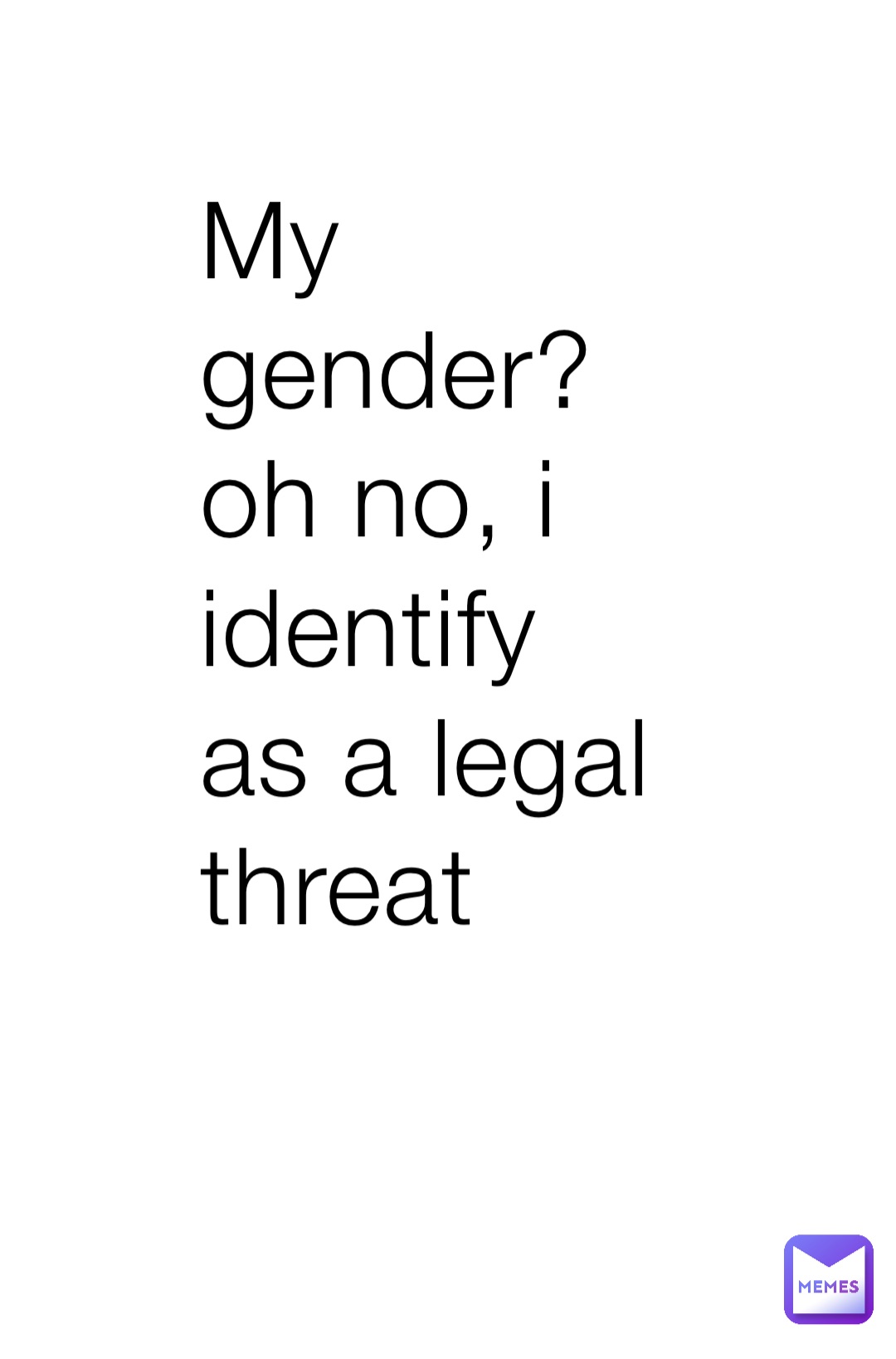 My gender? oh no, i identify as a legal threat | @FlyinFox | Memes