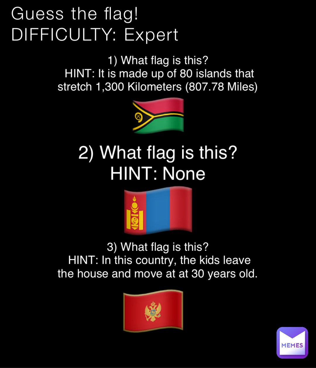 Guess the flag! DIFFICULTY: Expert 1) What flag is this? HINT: It is ...