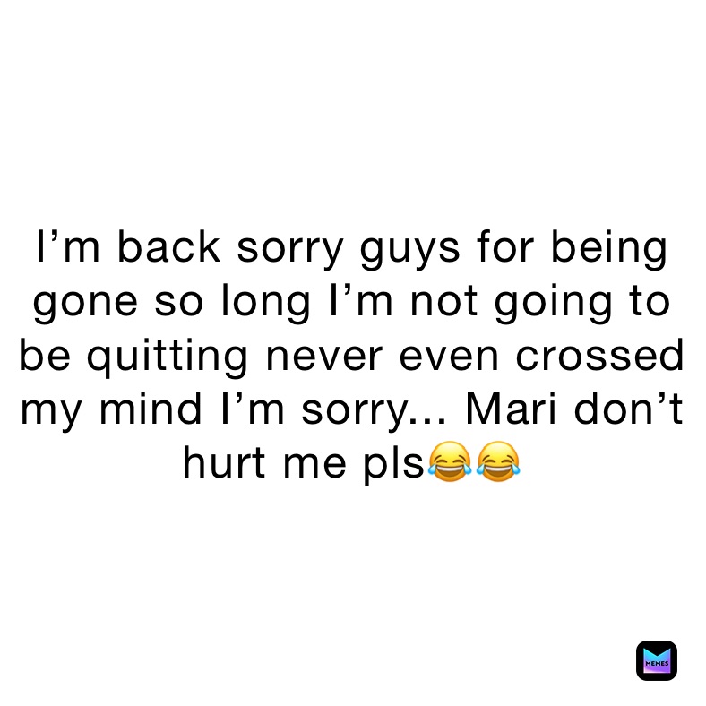 Im Back Sorry Guys For Being Gone So Long Im Not Going To Be Quitting Never Even Crossed My