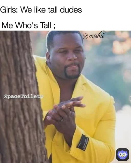 Girls: We like tall dudes @mishie Me Who's Tall ; | @Misheck01 | Memes