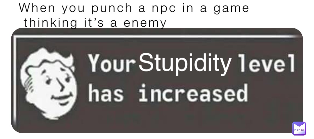 When you punch a npc in a game thinking it’s a enemy Stupidity | @liz ...