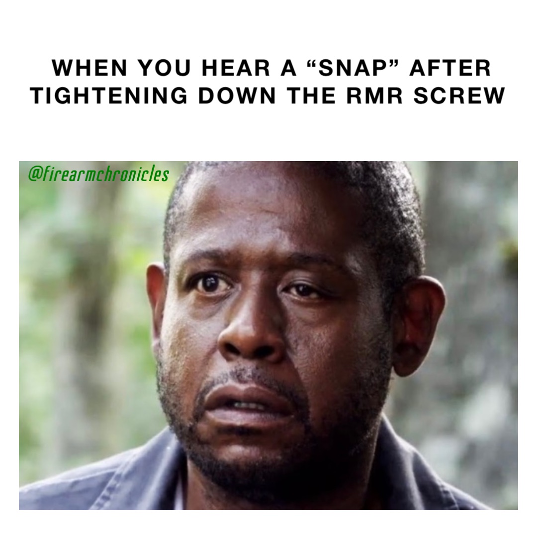 When you hear a “snap” after tightening down the rmr screw ...