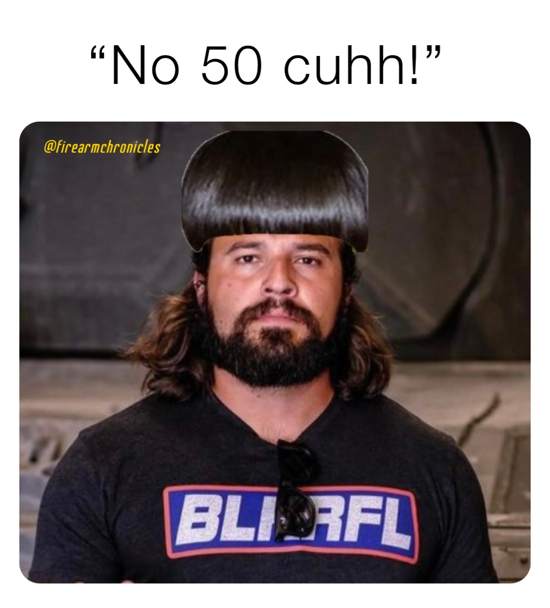 “No 50 cuhh!” | @firearmchronicles | Memes