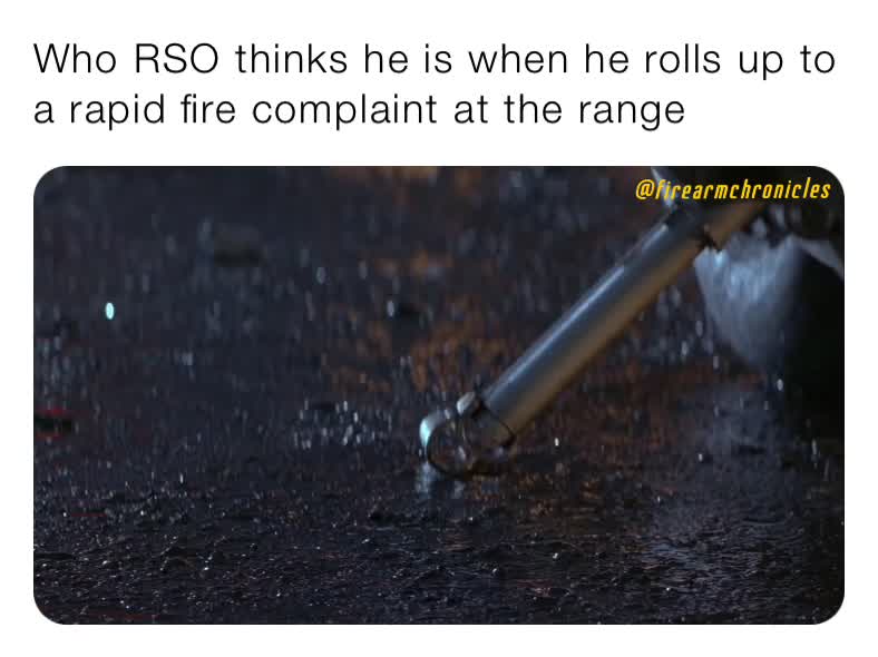 Who RSO thinks he is when he rolls up to a rapid fire complaint at the ...