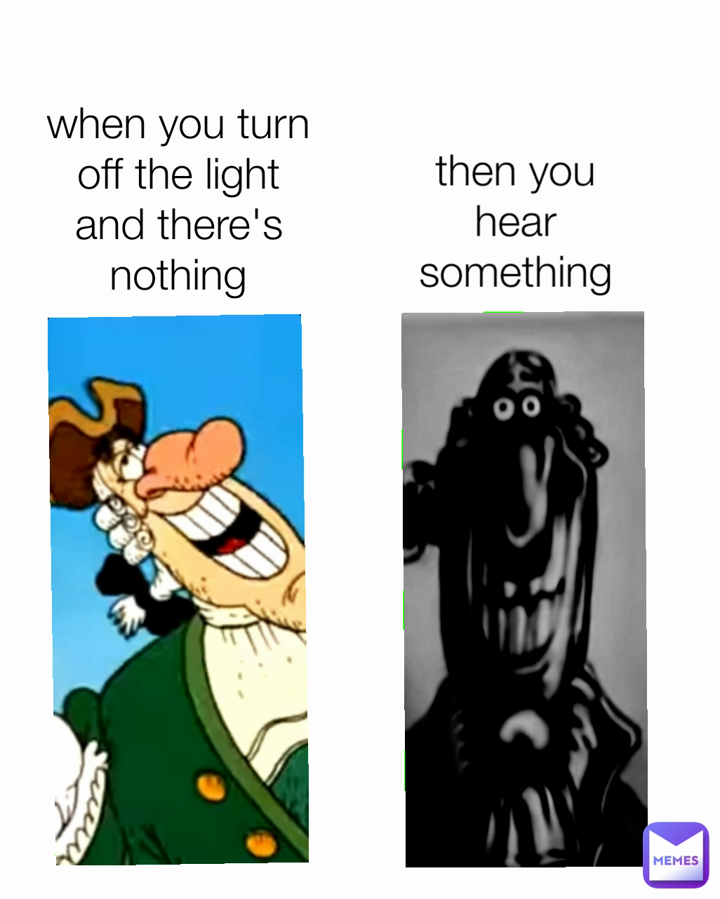 when you turn off the light and there's nothing then you hear something ...