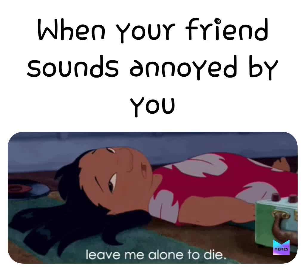Leave Me Alone To Die Lilo Meme