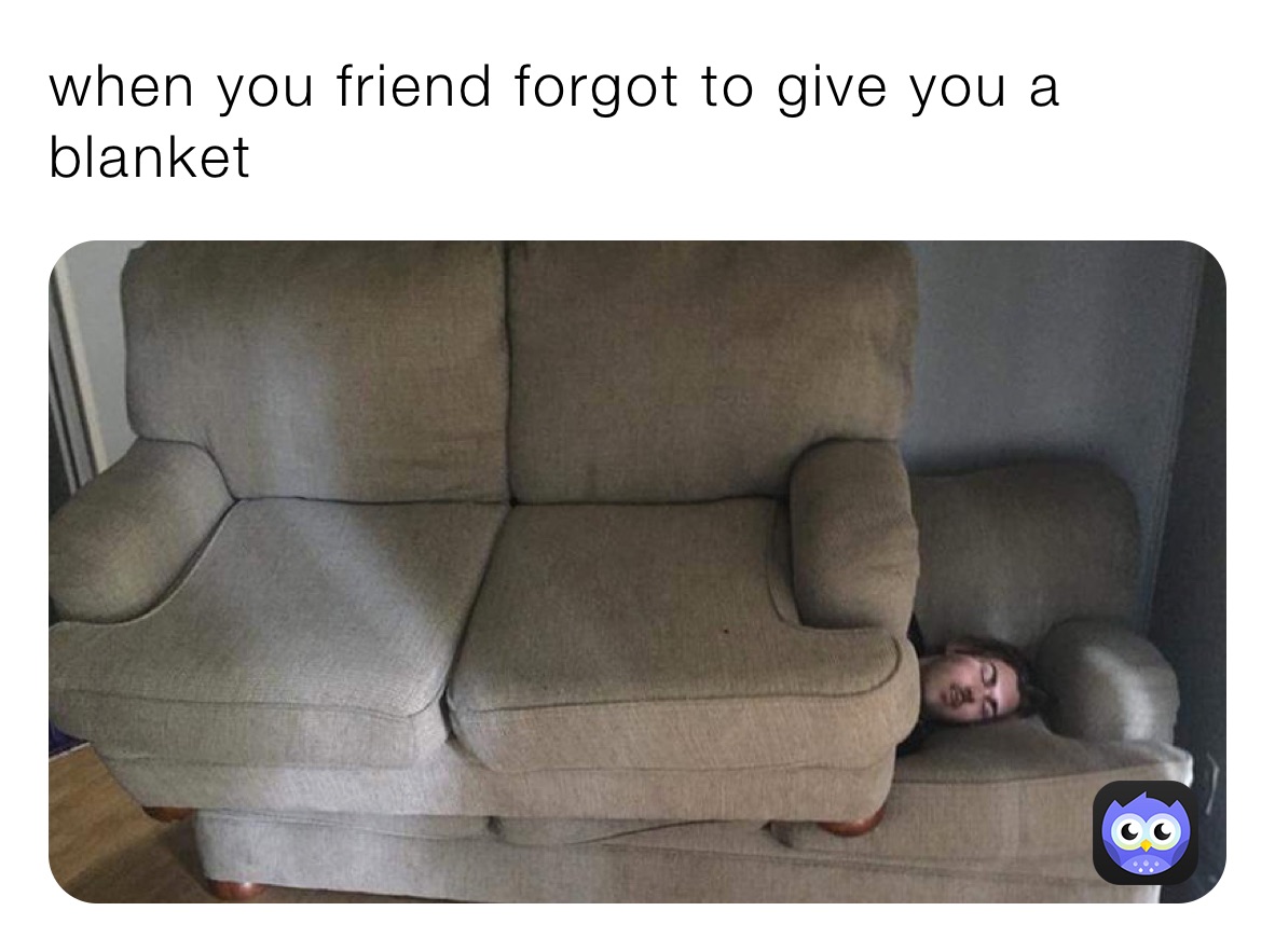 when you friend forgot to give you a blanket | @buttchecks | Memes