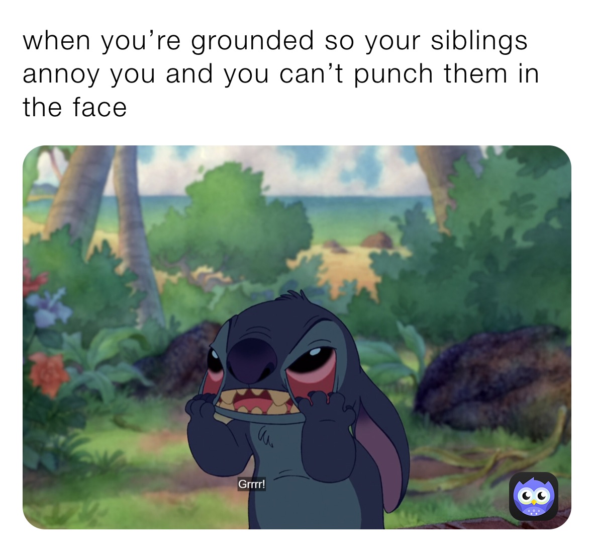 when you’re grounded so your siblings annoy you and you can’t punch ...