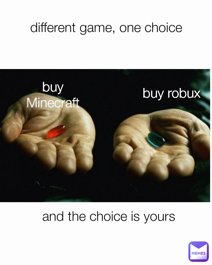 different game, one choice buy Minecraft and the choice is yours buy ...