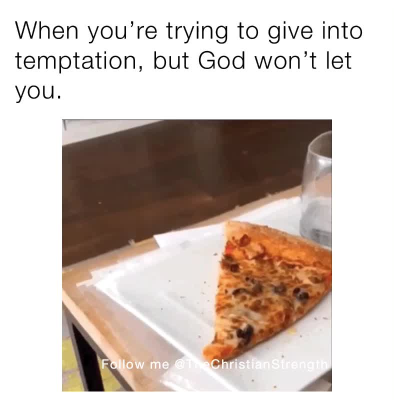When you’re trying to give into temptation, but God won’t let you ...