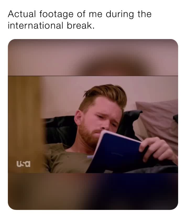 Actual footage of me during the international break. | @no_prospects ...