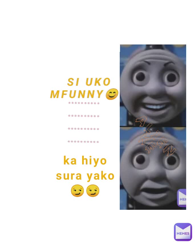 ka hiyo sura yako 😏😏 SI UKO MFUNNY😊 ALIEN ke |