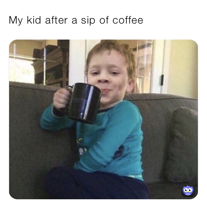 My kid after a sip of coffee | @frodo_baggins | Memes