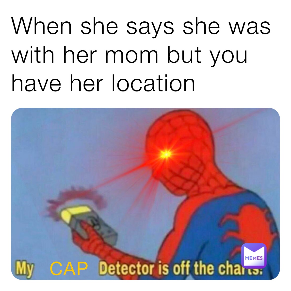 When she says she was with her mom but you have her location ...