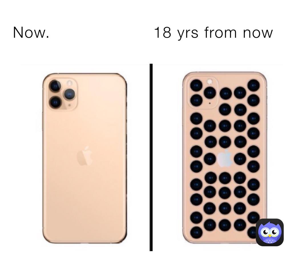 Now. 18 yrs from now | @loganhastings12 | Memes