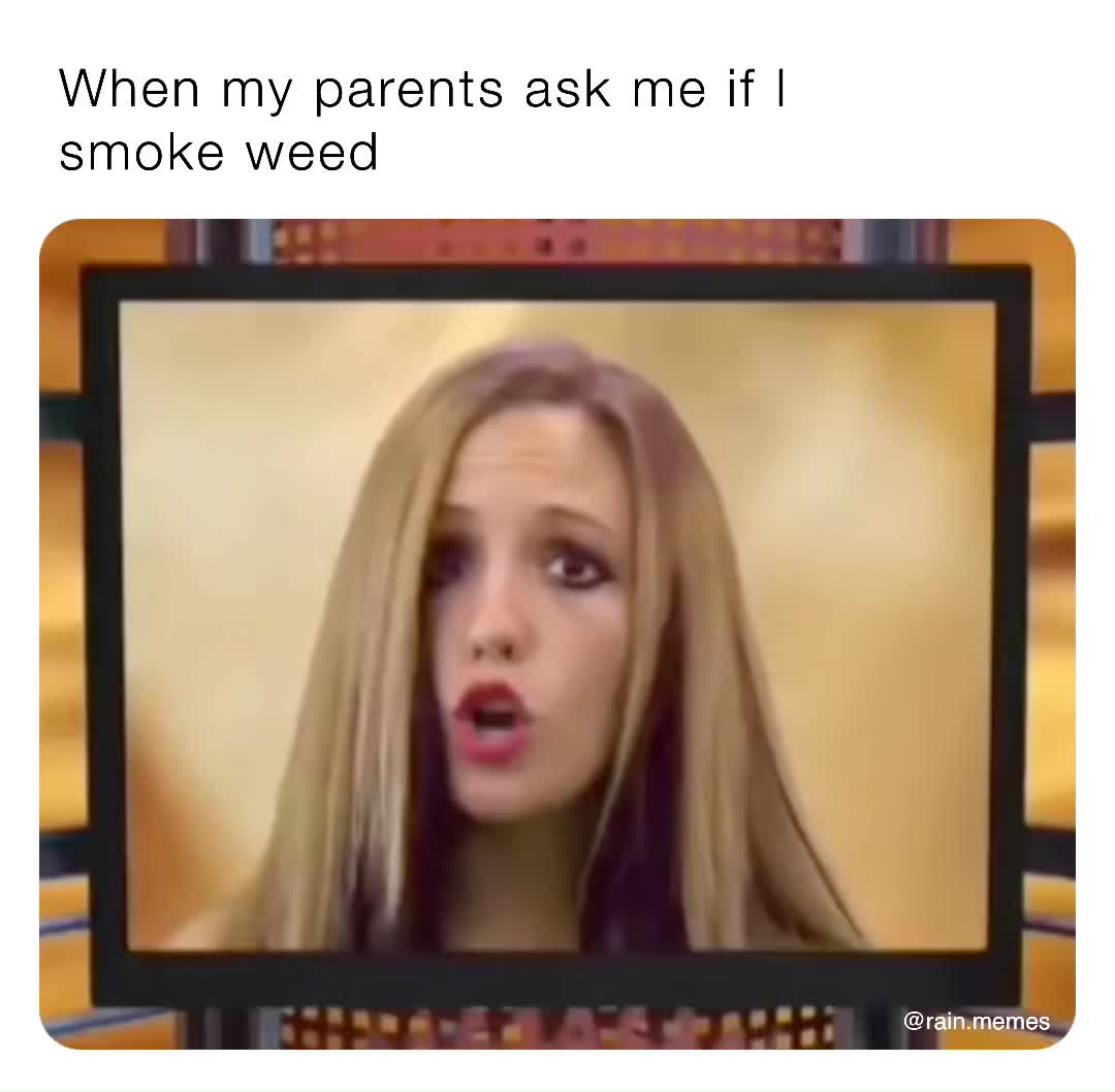 When my parents ask me if I smoke weed | @Rain.Memes | Memes