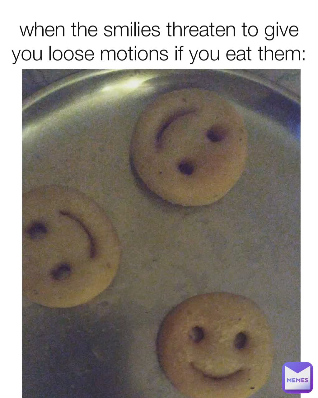 when the smilies threaten to give you loose motions if you eat them ...