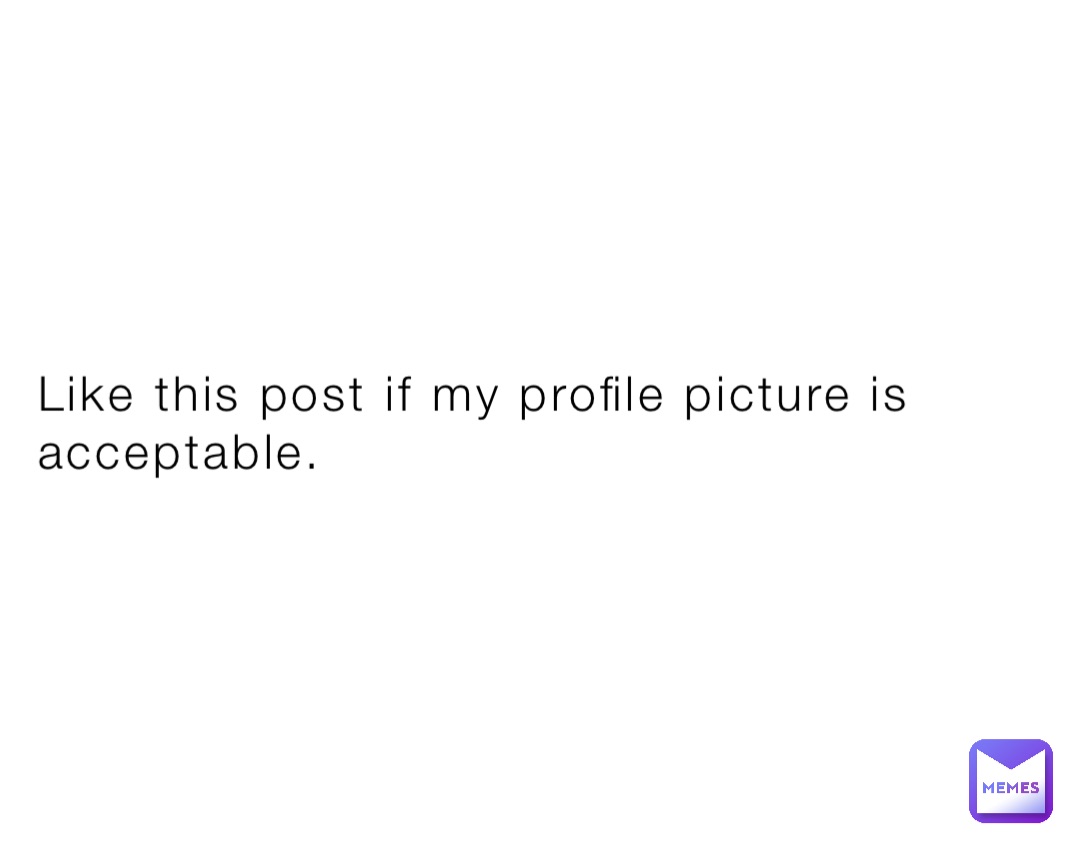Like this post if my profile picture is acceptable. | @tenthardware | Memes