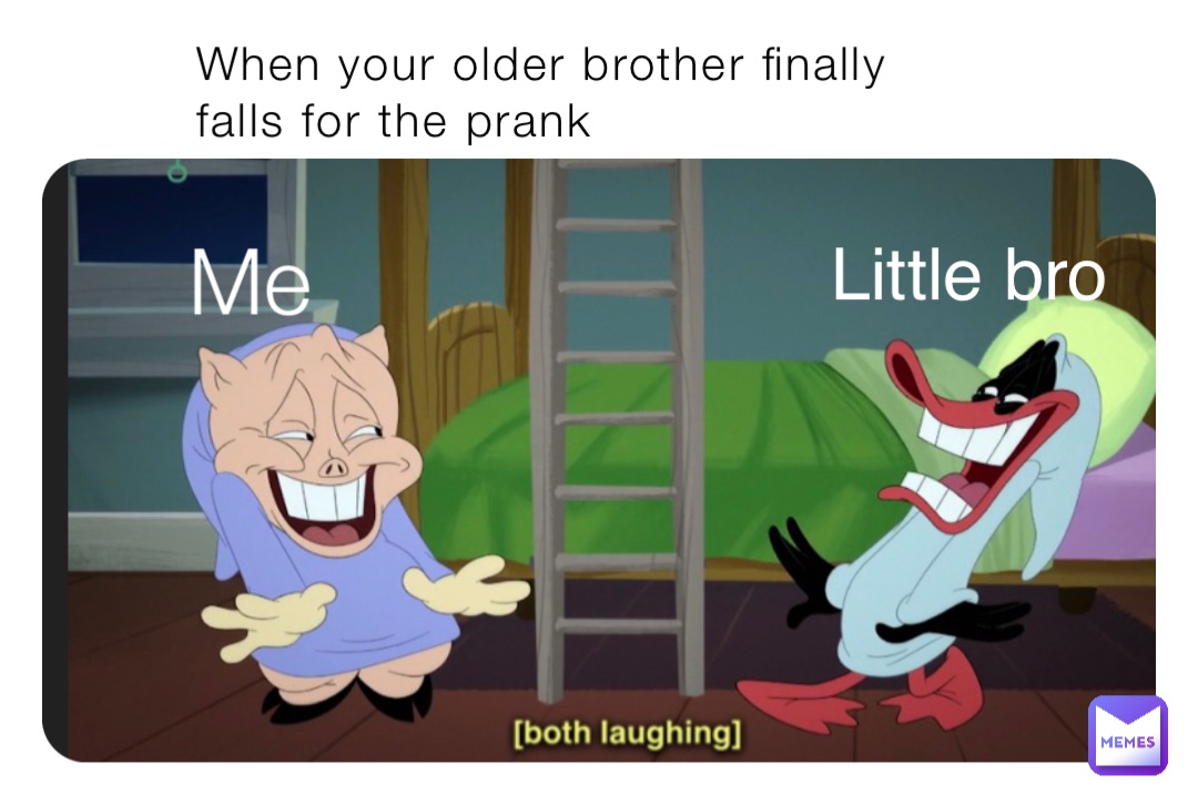 When your older brother finally falls for the prank Me Little bro ...