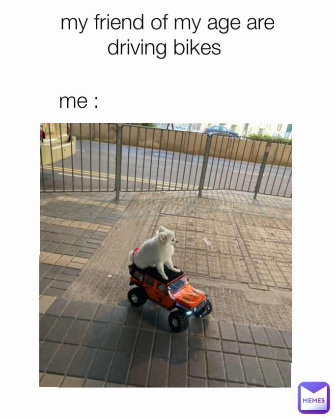 My Friend Of My Age Are Driving Bikes Me Damodarsakhi Memes