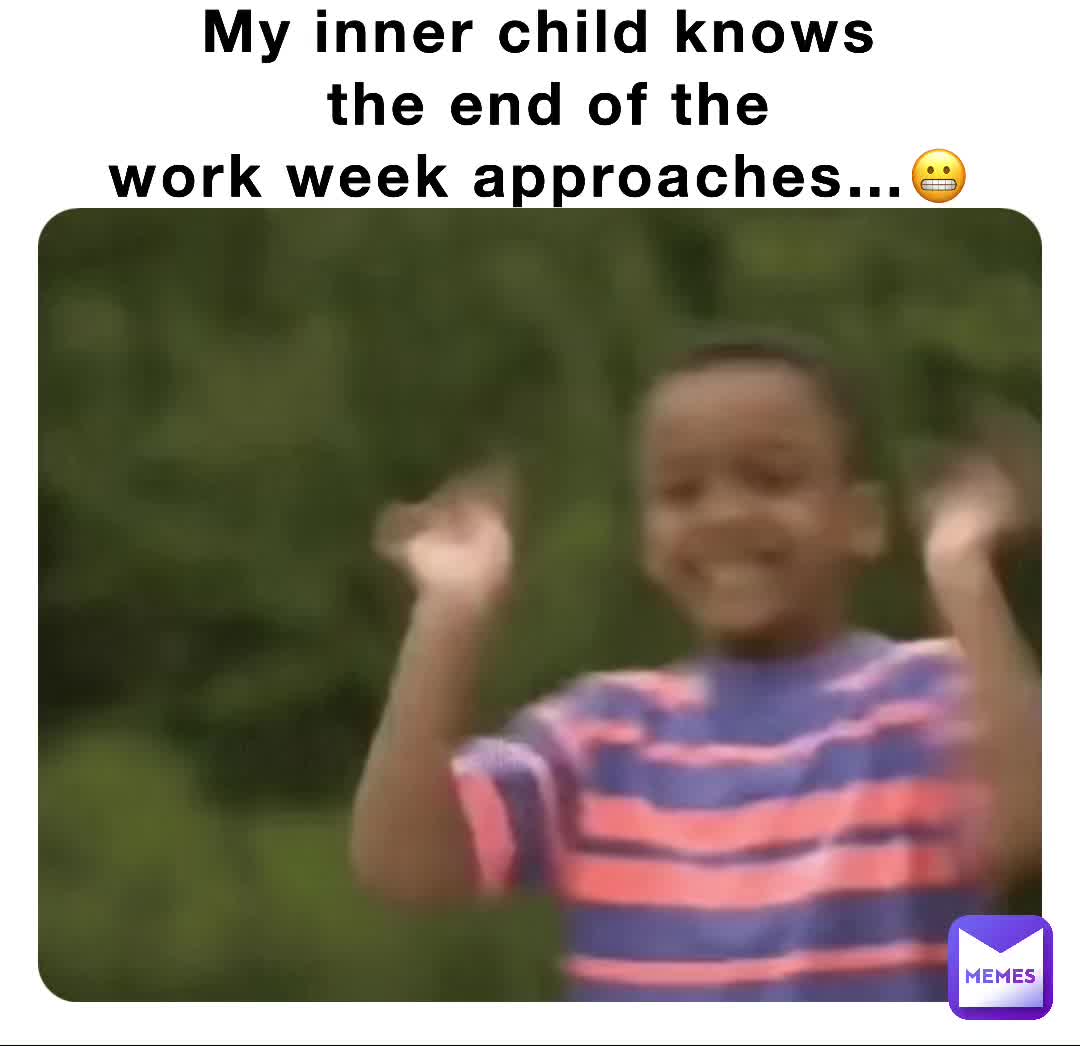 My inner child knows the end of the work week approaches…😬 | @ad2go | Memes