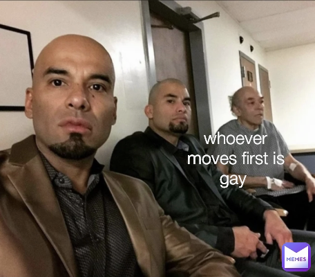 whoever moves first is gay | @chunkz_4me | Memes