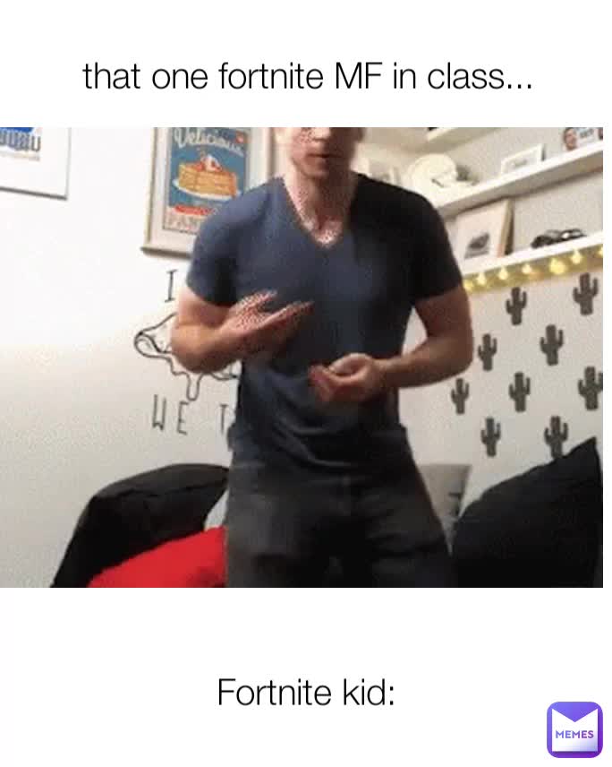 Fortnite kid: that one fortnite MF in class... | @IDontMeme | Memes