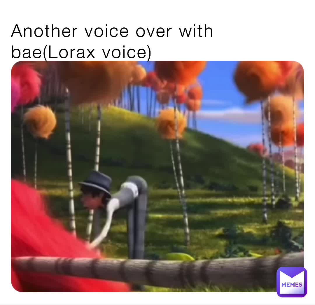 Another voice over with bae(Lorax voice) | @Chloe_is_rizzless | Memes