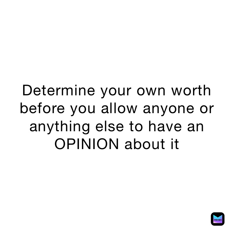 Determine your own worth before you allow anyone or anything else to ...