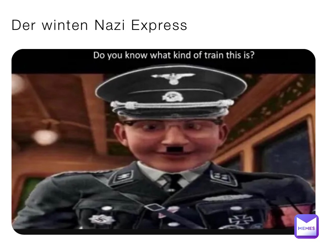 Der Winten Nazi Express FaceTimeMonke Memes