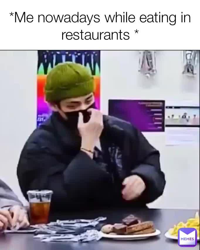 *Me nowadays while eating in restaurants * | @btsfanclub | Memes