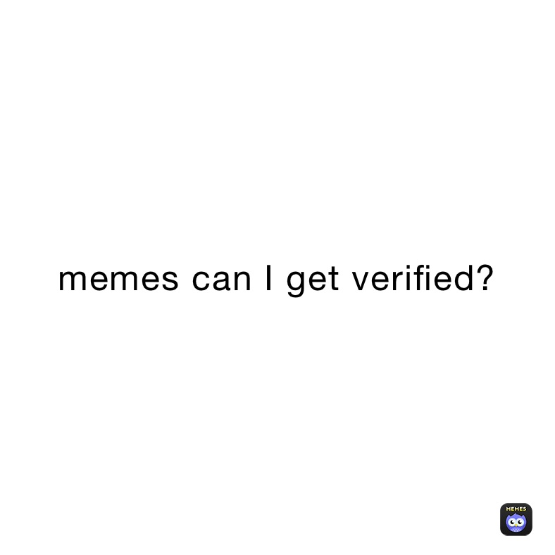 memes can I get verified? | @stevenranchr | Memes