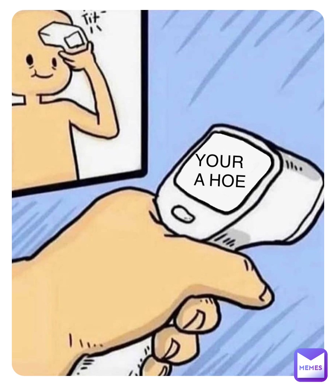 YOUR A HOE | @cutebean2233 | Memes