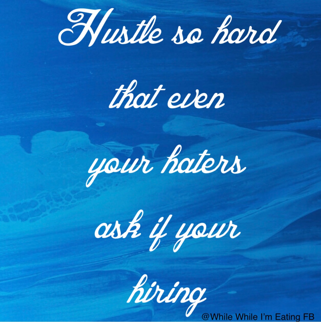 Hustle So Hard That Even Your Haters Ask If Your Hiring | @Biscuits_McV ...