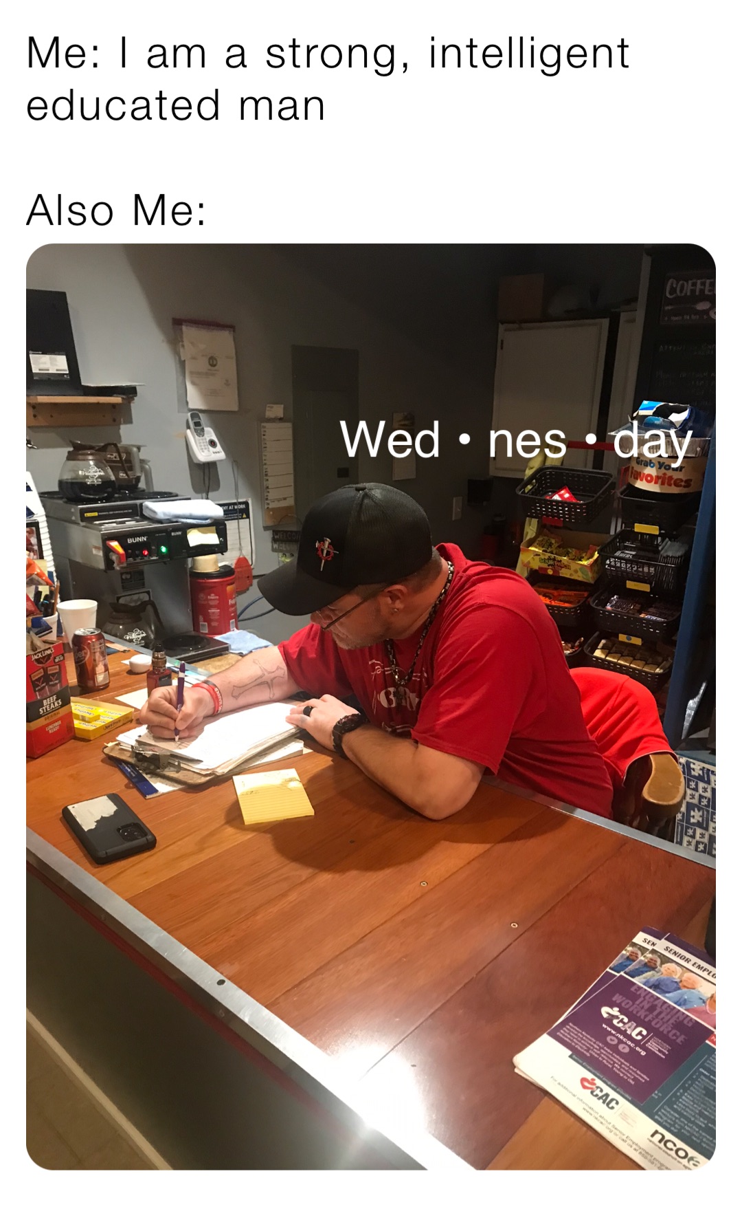 Me: I am a strong, intelligent educated man Also Me: Wed • nes • day ...