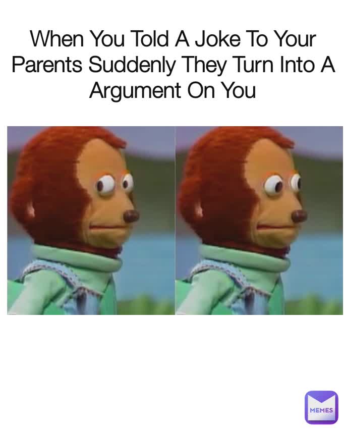 When You Told A Joke To Your Parents Suddenly They Turn Into A Argument ...