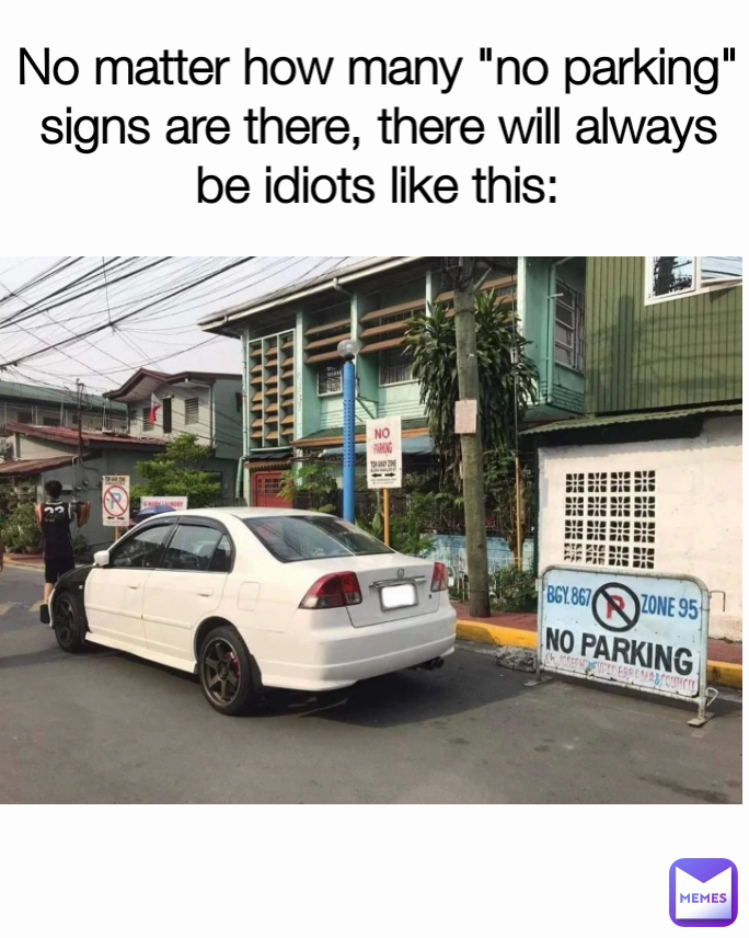 No matter how many "no parking" signs are there, there will always be ...