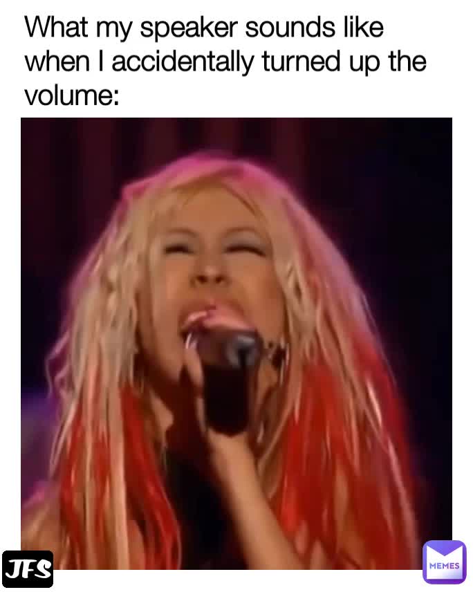 JFS What my speaker sounds like when I accidentally turned up the ...