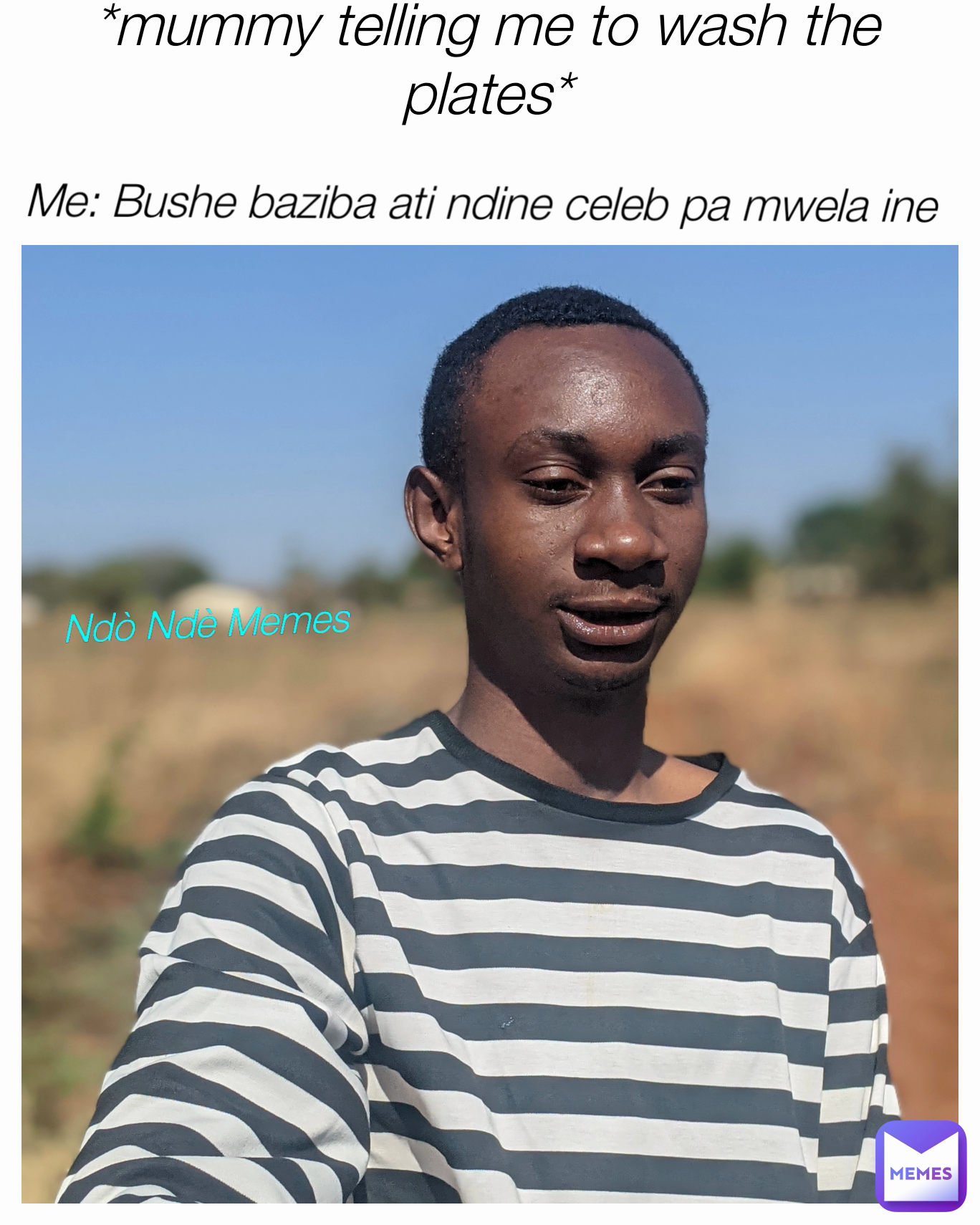 Ndò Ndè Memes *mummy telling me to wash the plates* Me: Bushe baziba ...