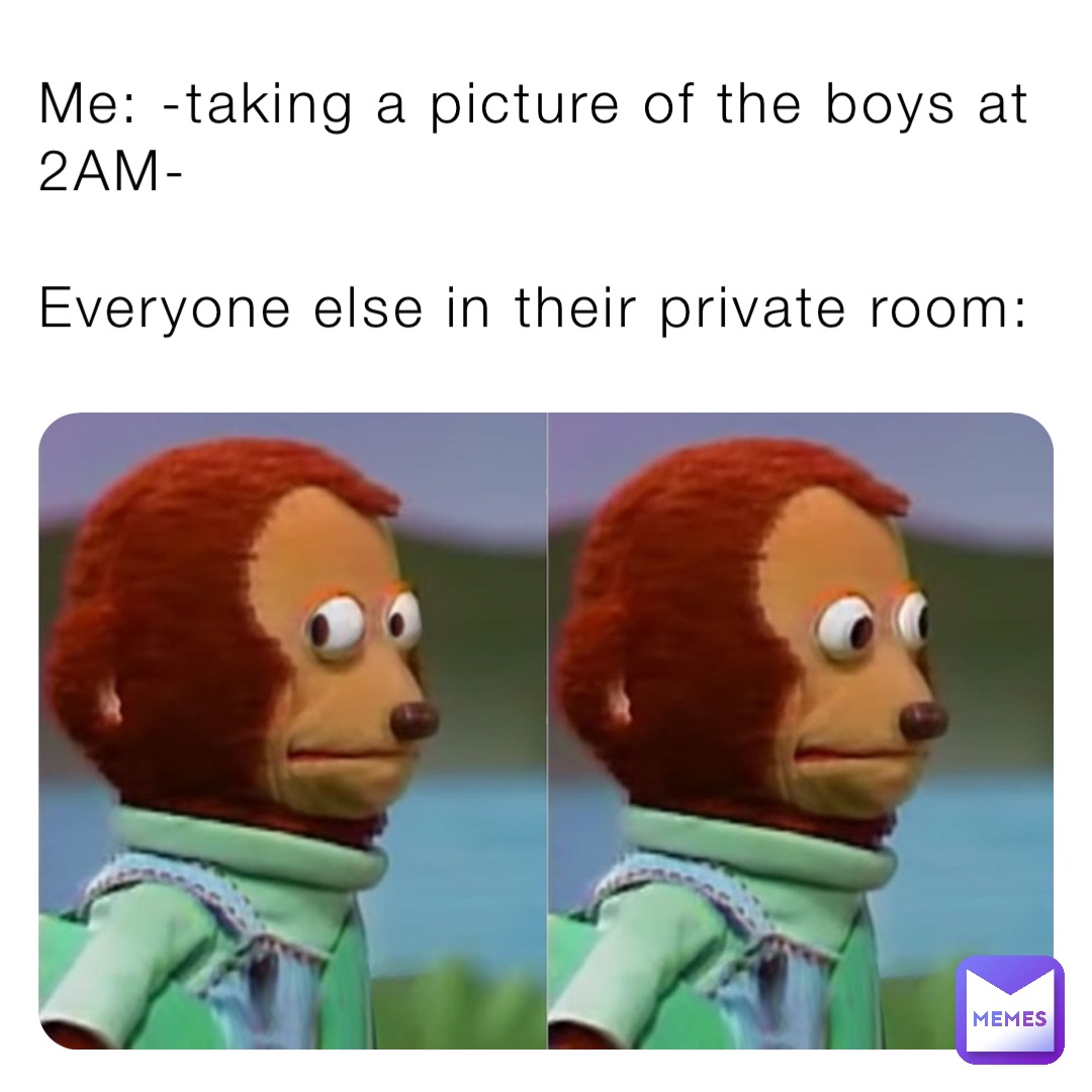 Me: -taking a picture of the boys at 2AM- Everyone else in their ...