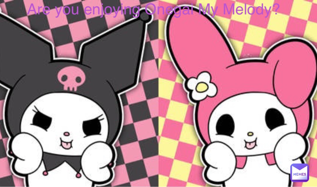 Are you enjoying Onegai My Melody? | @Dat_Thankful_Boi | Memes