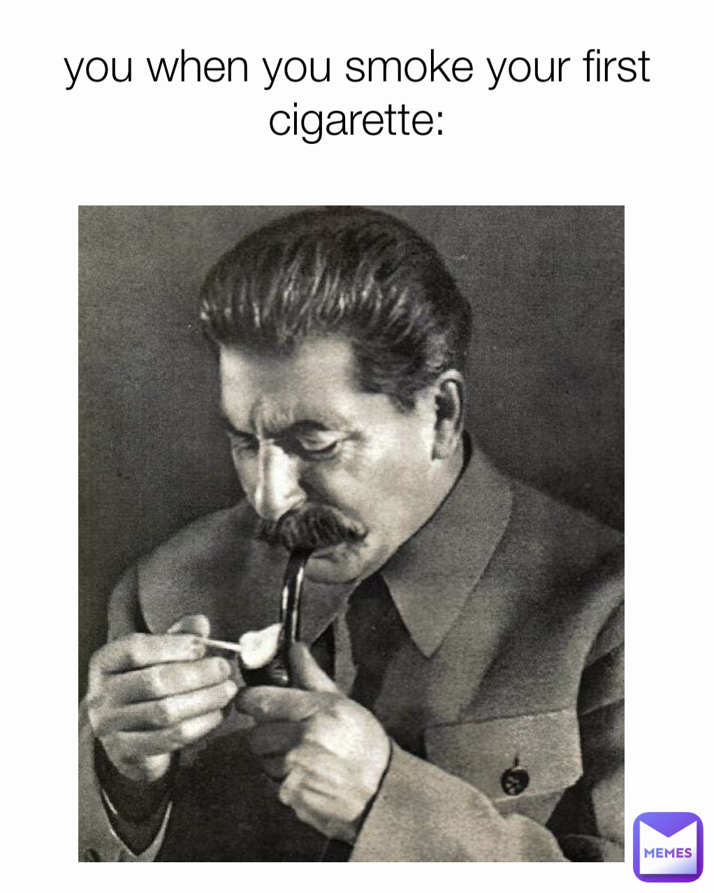 you when you smoke your first cigarette: | @Stalinmeme | Memes