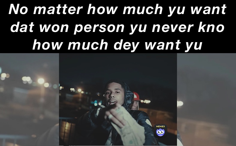 No matter how much yu want dat won person yu never kno how much dey ...