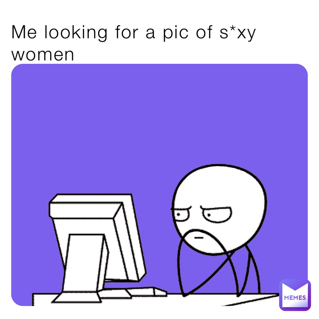 Me Looking For A Pic Of Sxy Women Kia1358 Memes