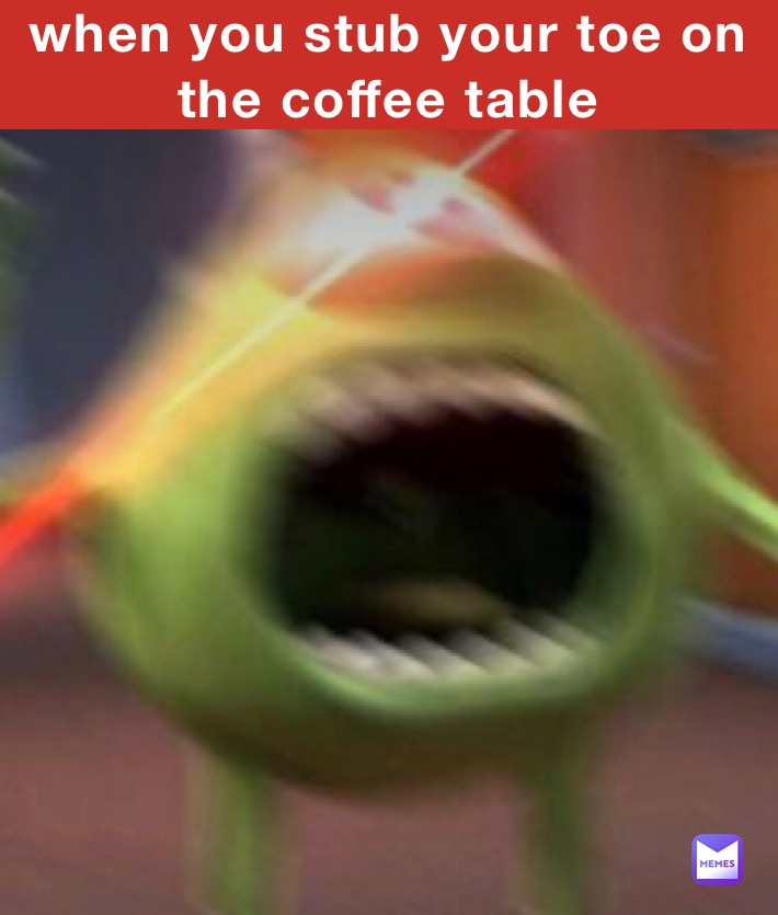 when you stub your toe on the coffee table | @f4zk6j8j9q | Memes
