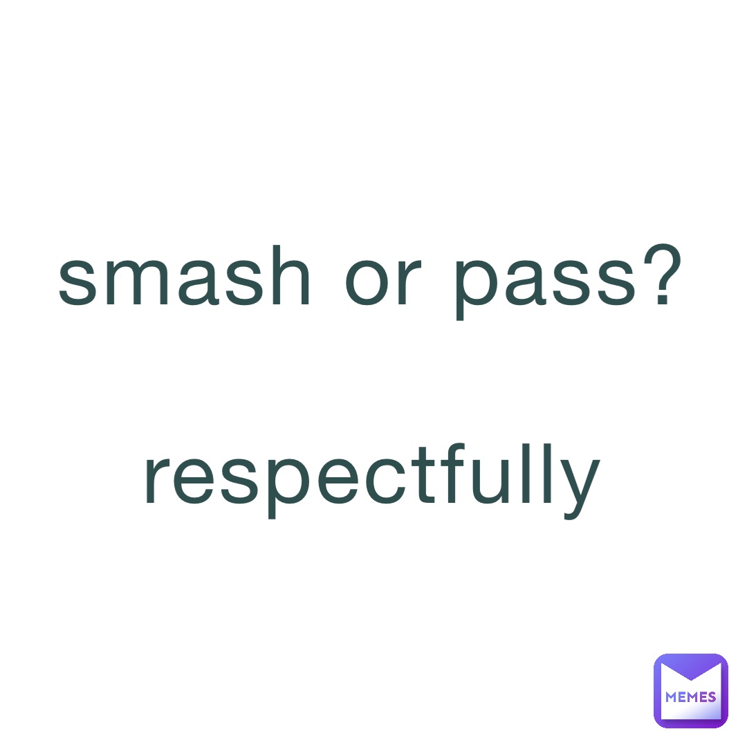 smash or pass? respectfully | @F_U_FATHER | Memes