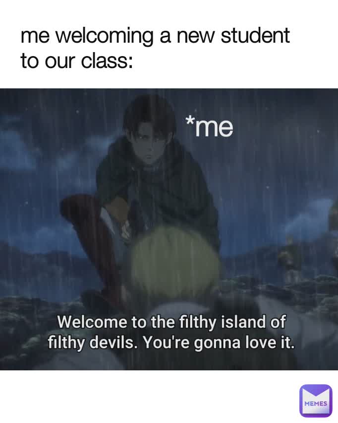 me welcoming a new student to our class: *me | @aot_memes12 | Memes